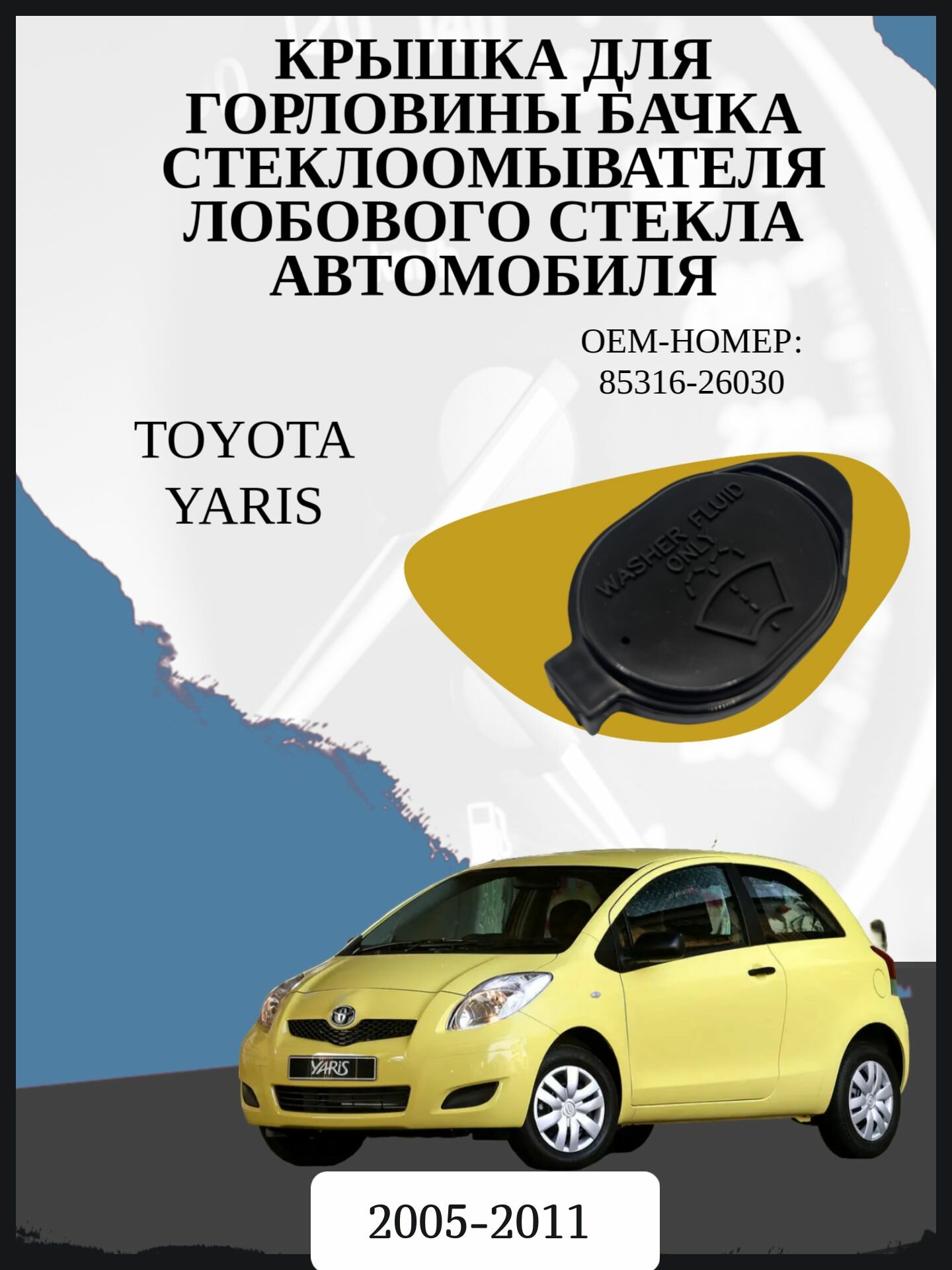 Крышка для горловины бачка стеклоомывателя лобового стекла автомобиля Toyota Yaris 2 поколение, 2 поколение рестайлинг XP90 Годы выпуска: 2005-2011 Оем-номер: 85316-26030