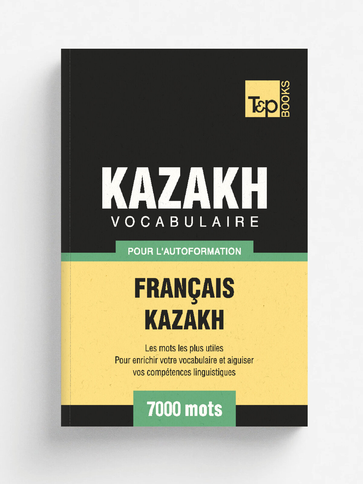Vocabulaire Français-Kazakh pour l'autoformation - 7000 mots les plus courants