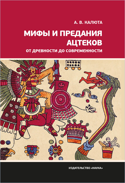 Мифы и предания ацтеков от древности до современности / Калюта А. В.