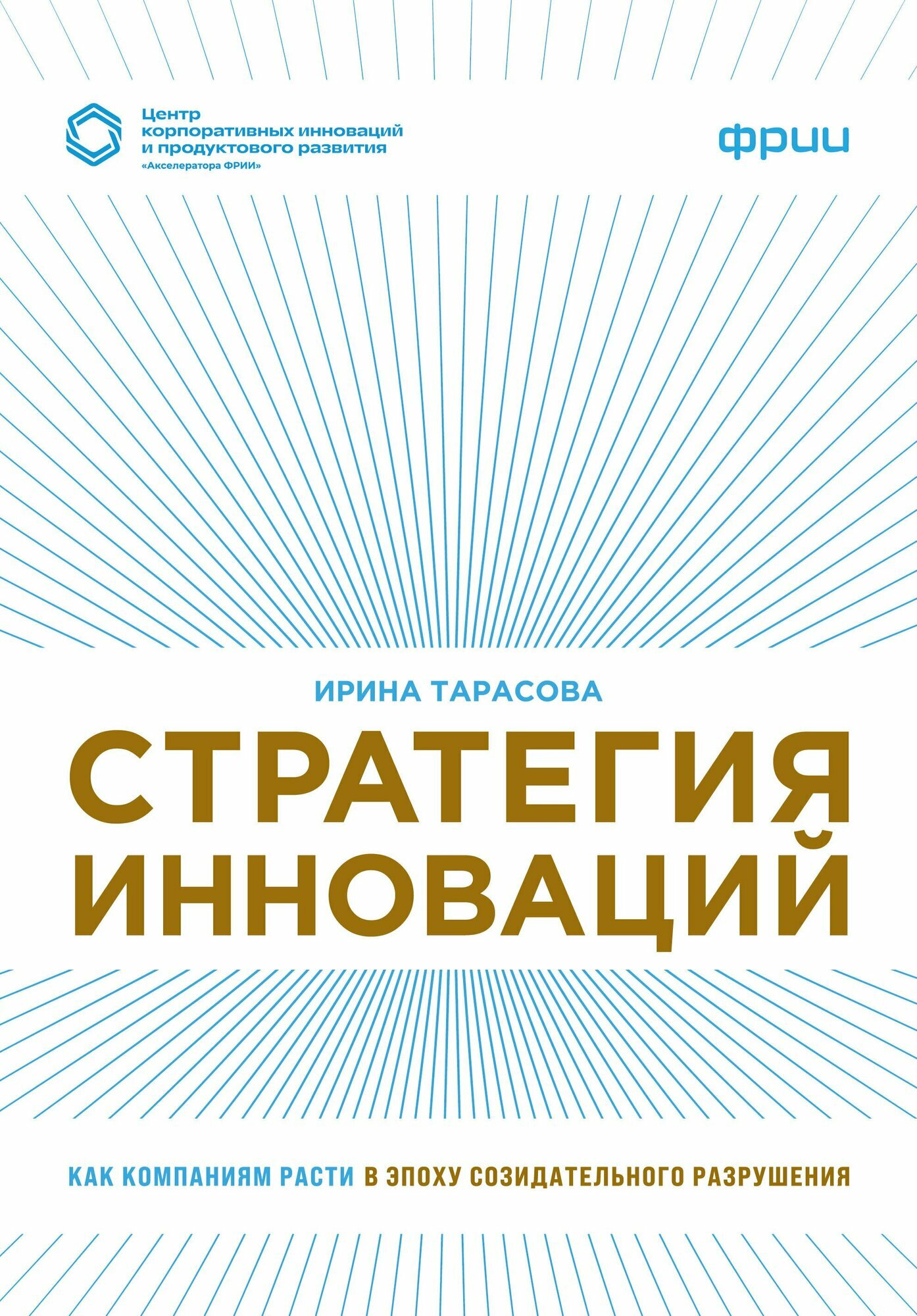 Стратегия инноваций. Как компаниям расти в эпоху созидательного разрушения / Ирина Тарасова
