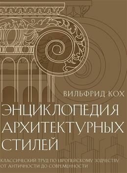 Энциклопедия архитектурных стилей. Классический труд по европейскому зодчеству от античности до современности. Кох В.