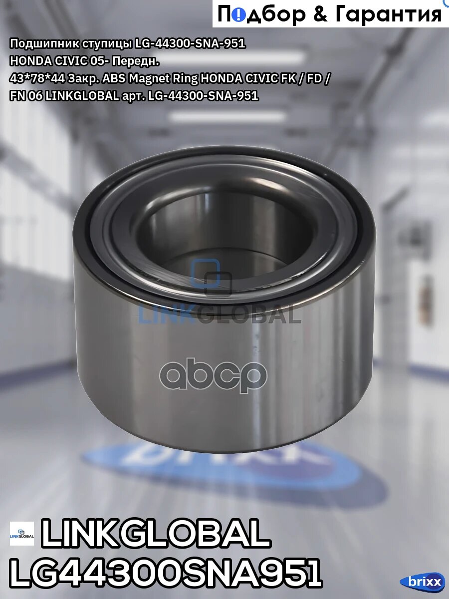 Подшипник ступицы LG-44300-SNA-951 HONDA CIVIC 05- Передн. 43*78*44 Закр. ABS Magnet Ring HONDA CIVIC FK / FD / FN 06 LINKGL.