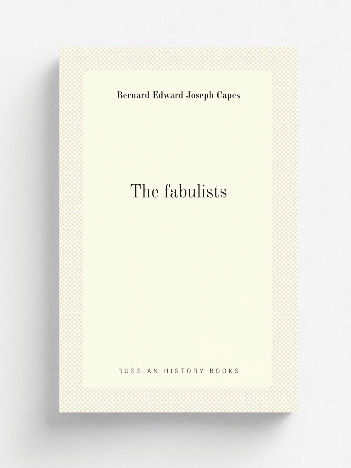 The fabulists | Bernard Edward Joseph Capes | Репринт