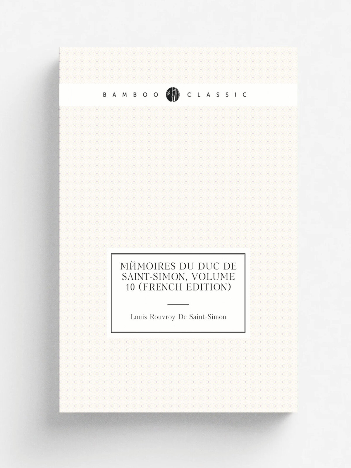 M.moires Du Duc De Saint-Simon, Volume 10 (French Edition) | Louis Rouvroy De Saint-Simon | Репринт