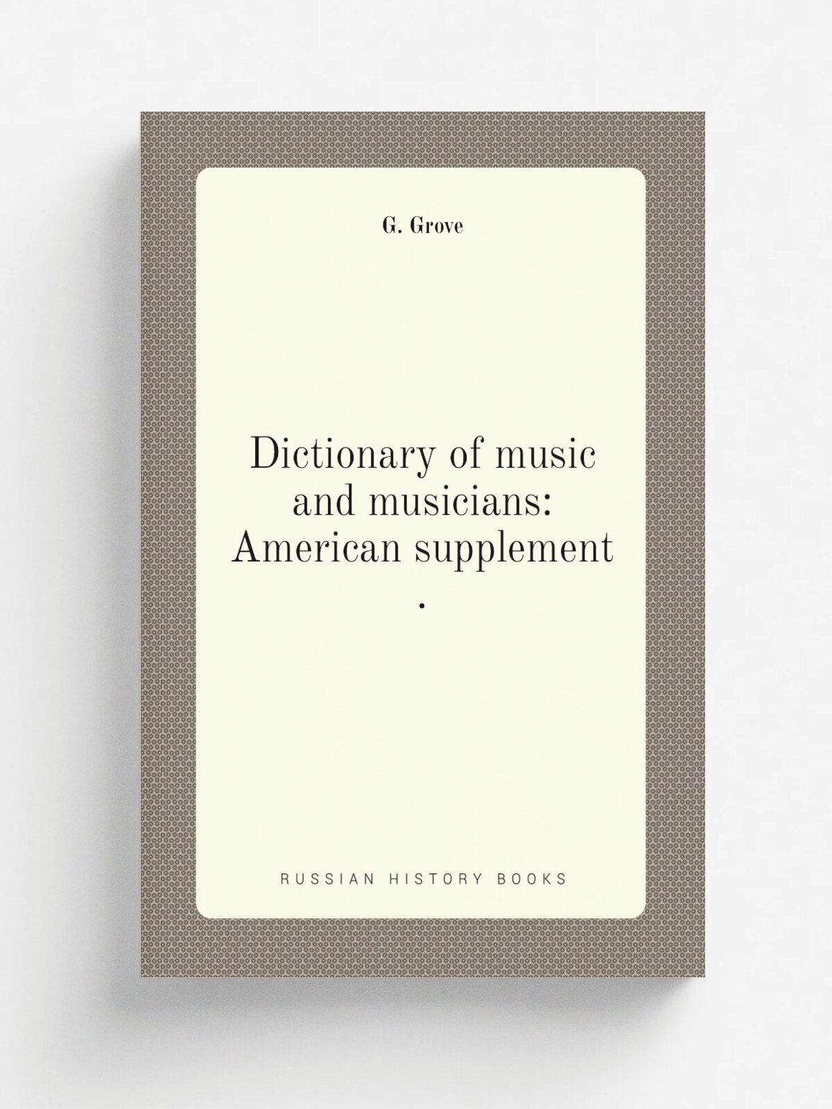 Dictionary of music and musicians: American supplement .