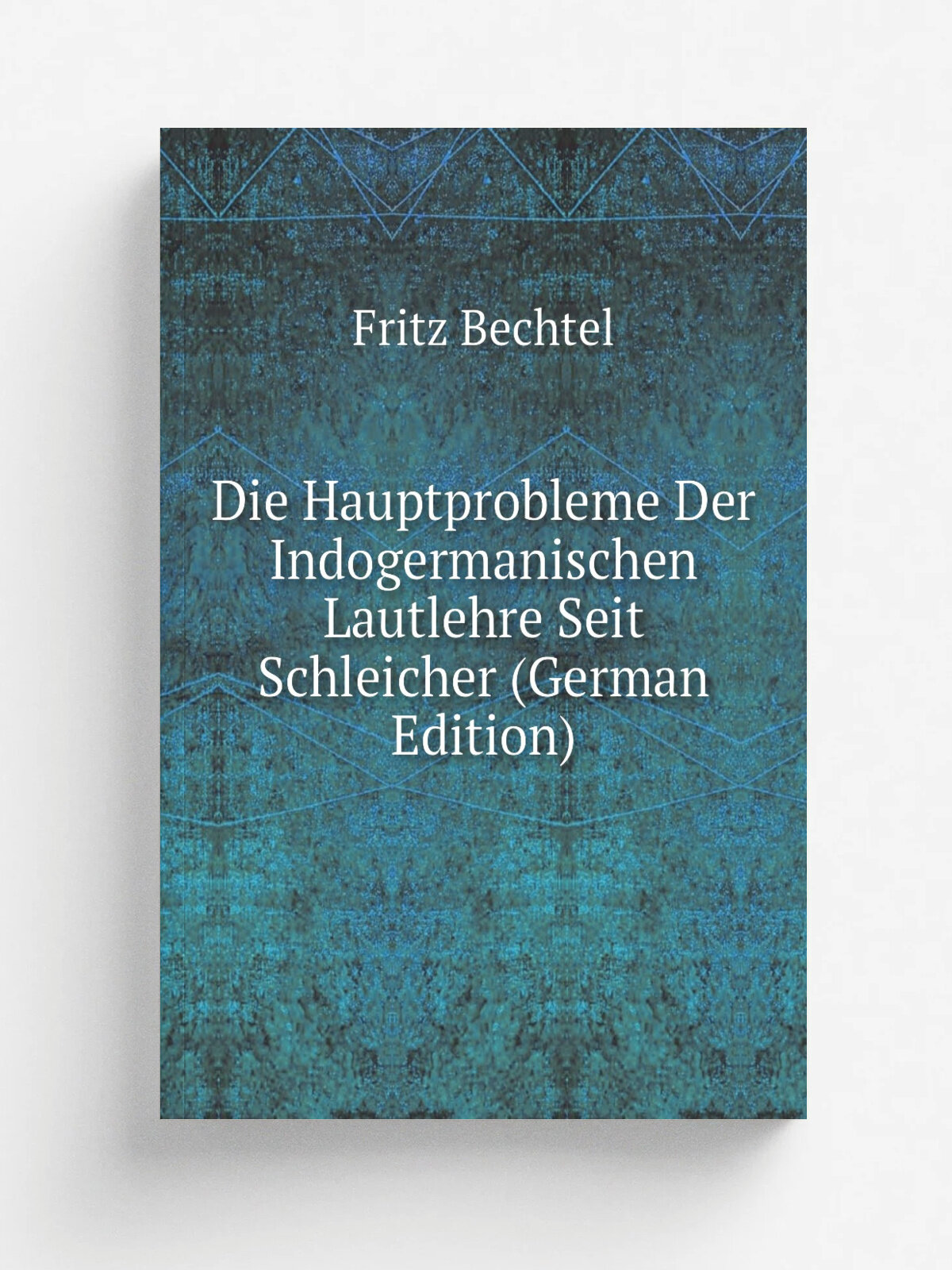 Die Hauptprobleme Der Indogermanischen Lautlehre Seit Schleicher (German Edition) | Fritz Bechtel | Репринт