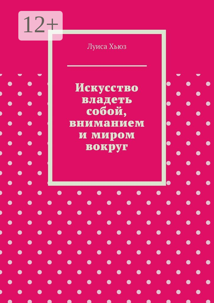 Искусство владеть собой, вниманием и миром вокруг