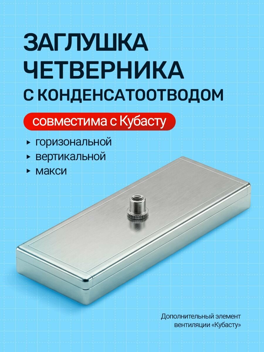 Заглушка четверника с конденсатоотводом, доп элемент для вентиляции КуБасту
