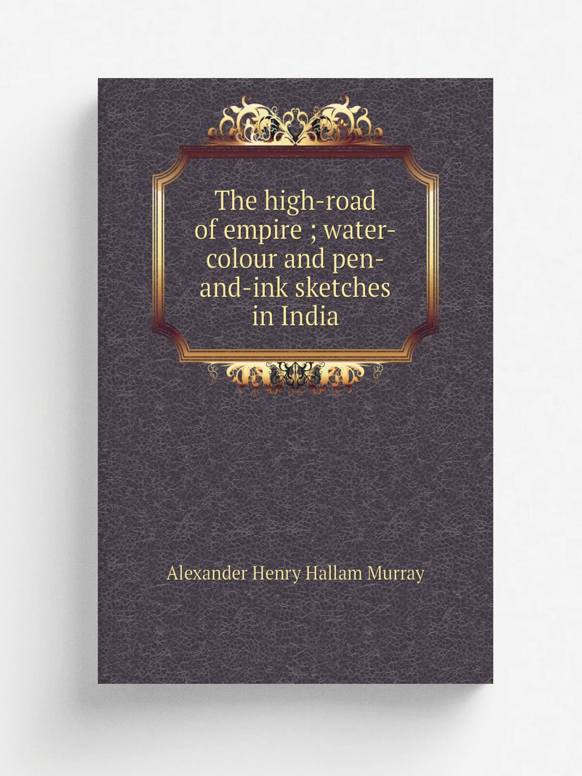 The high-road of empire ; water-colour and pen-and-ink sketches in India