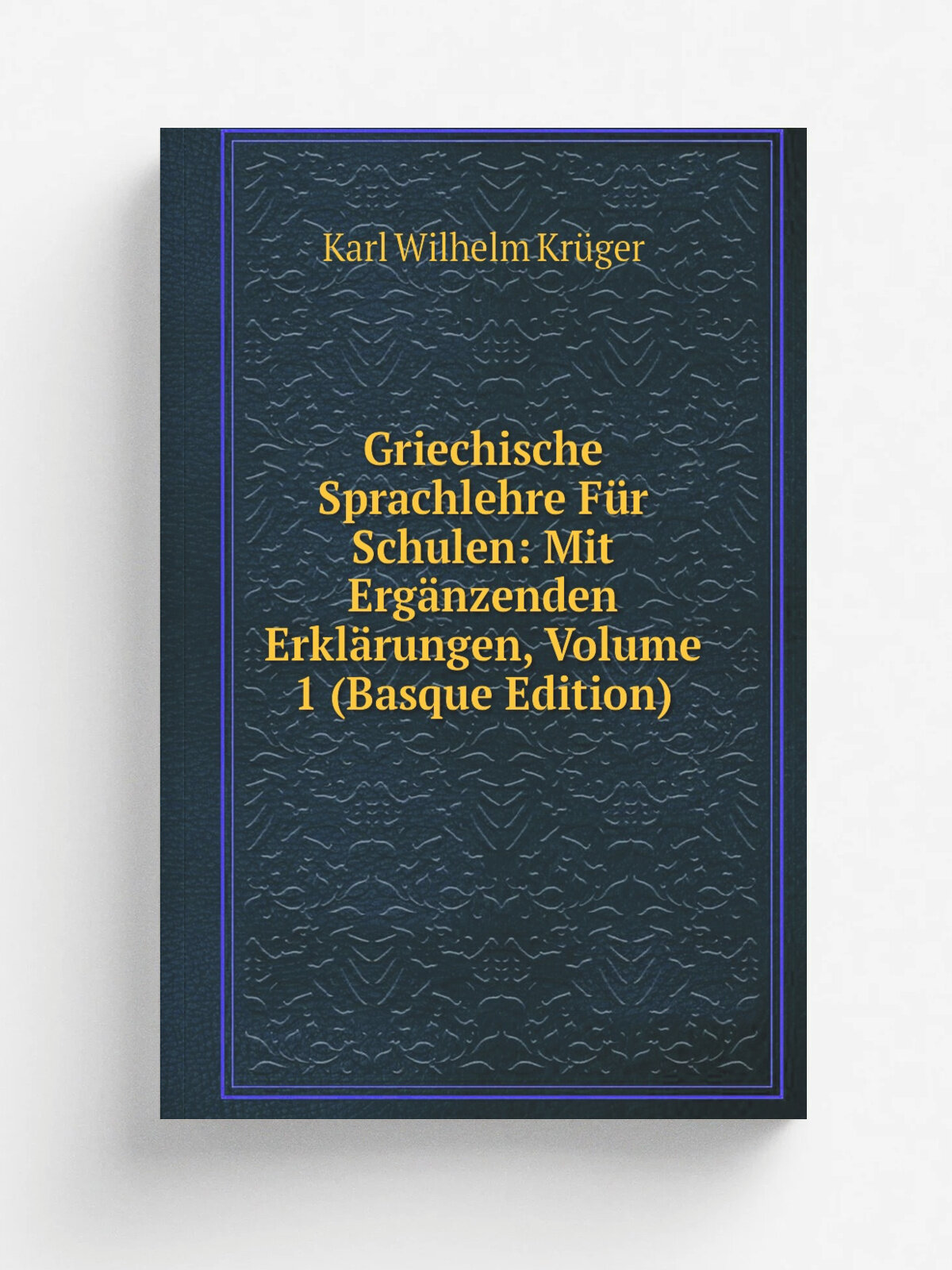 Griechische Sprachlehre F.r Schulen: Mit Erg.nzenden Erkl.rungen, Volume 1 (Basque Edition) | Karl Wilhelm Kr.ger | Репринт