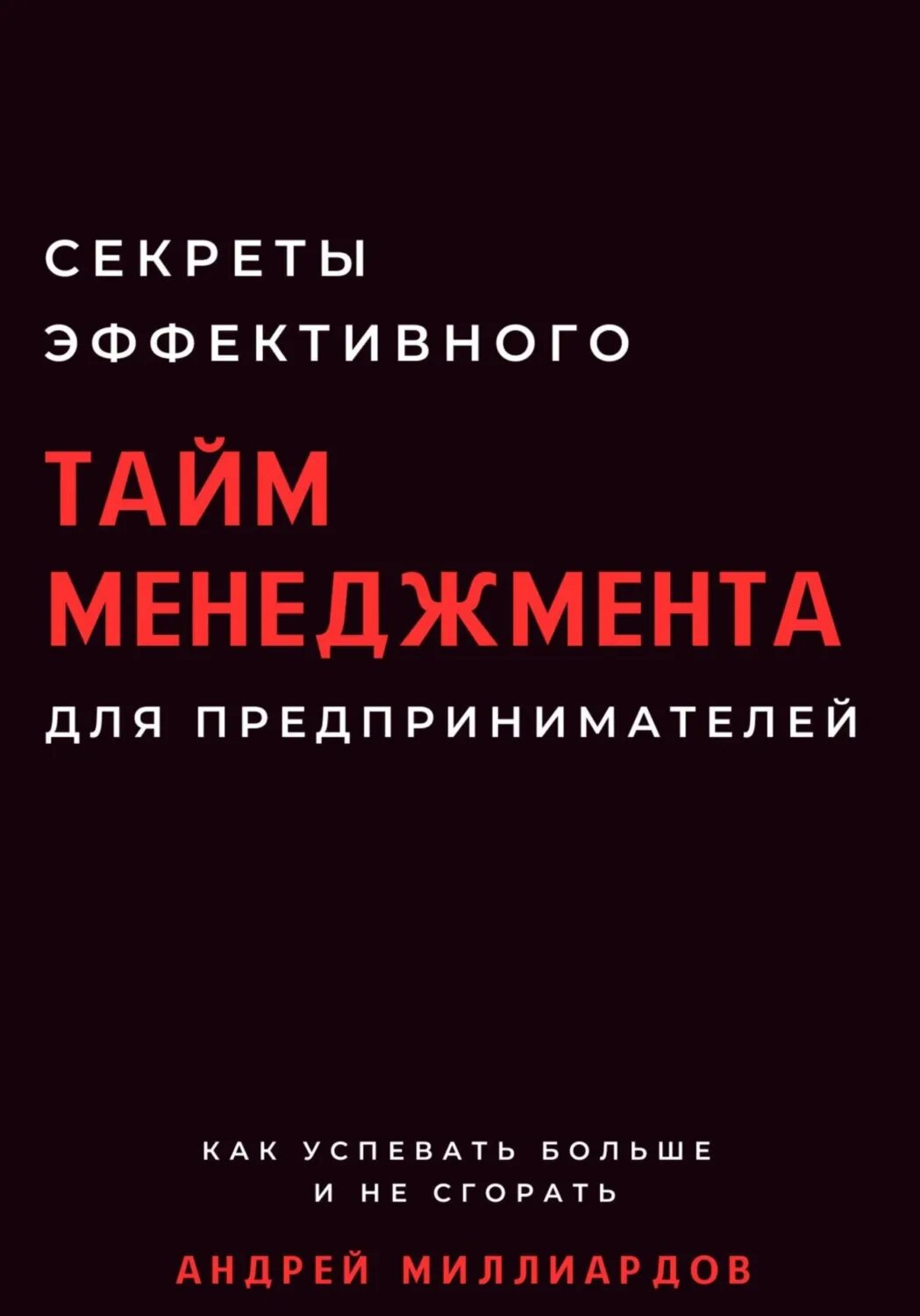 Секреты эффективного тайм-менеджмента для предпринимателей. Как успевать больше и не сгорать [Цифровая книга]