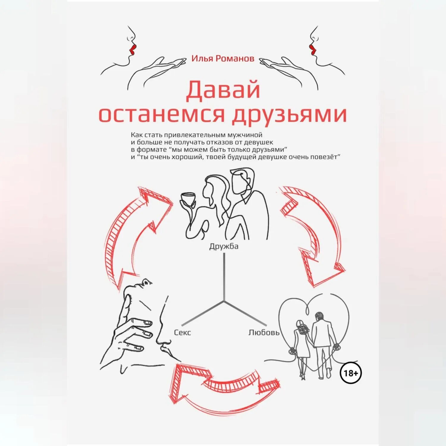 Давай останемся друзьями. Как стать привлекательным мужчиной и больше не получать отказов от девушек в формате «мы можем быть только друзьями» и «ты очень хороший, твоей будущей девушке очень повезёт» [Аудиокнига]