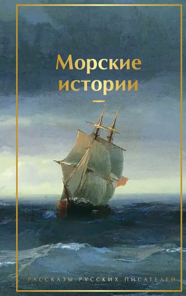 Морские истории ЭКСМО " Рассказы русских писателей" Борис Житков, Александр Куприн, Константин Станюкович и др, 2025 г.
