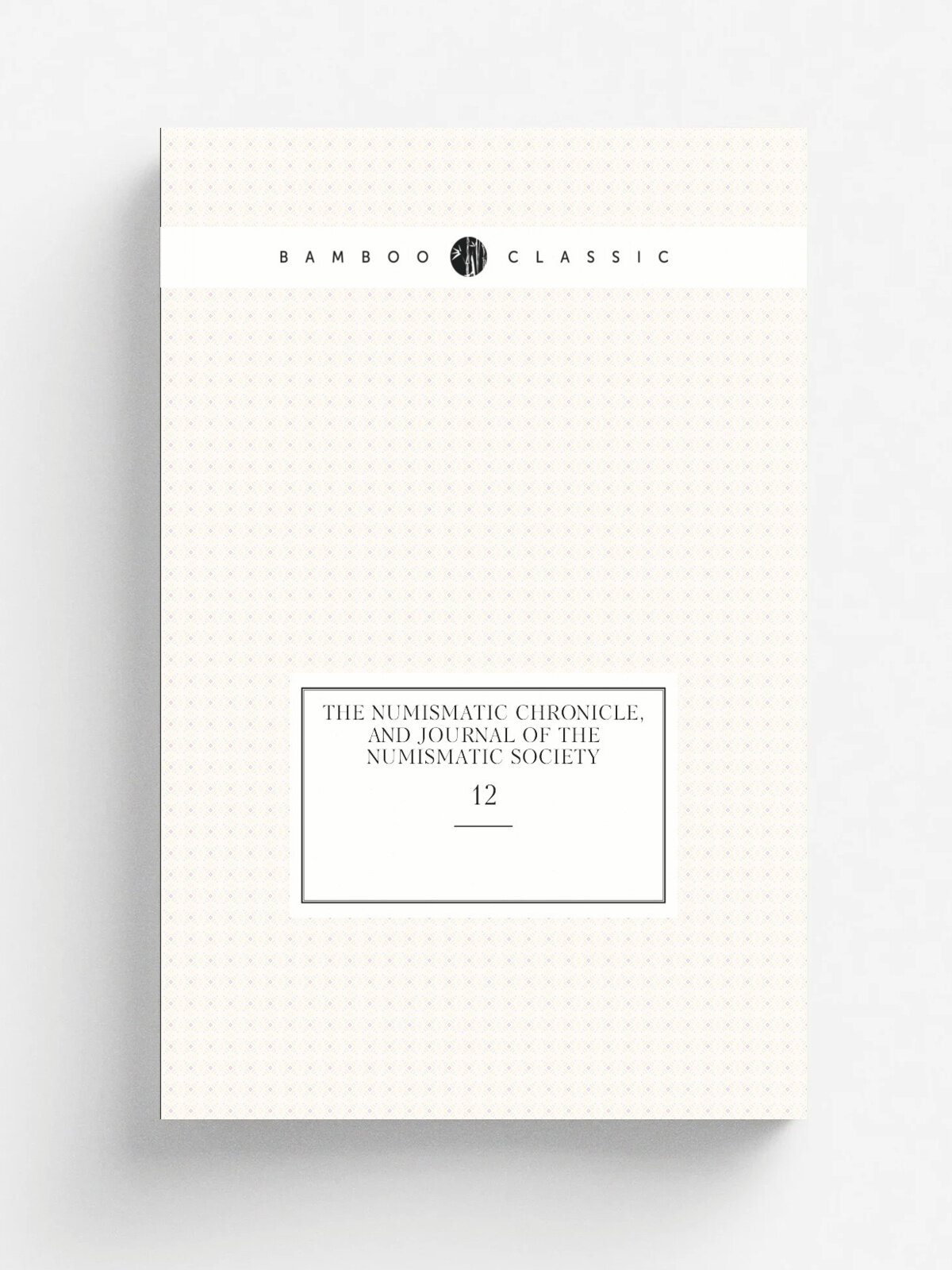 The Numismatic Chronicle, and Journal of the Numismatic Society. 12