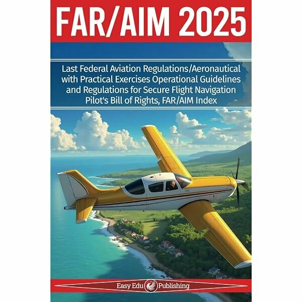 FAR/AIM 2025: Last Federal Aviation Regulations/Aeronautical with Practical Exercises Operational Guidelines and Regulations for Secure Flight Navigation, Pilot's Bill of Rights, FAR/AIM Index，Reprinted paperback book