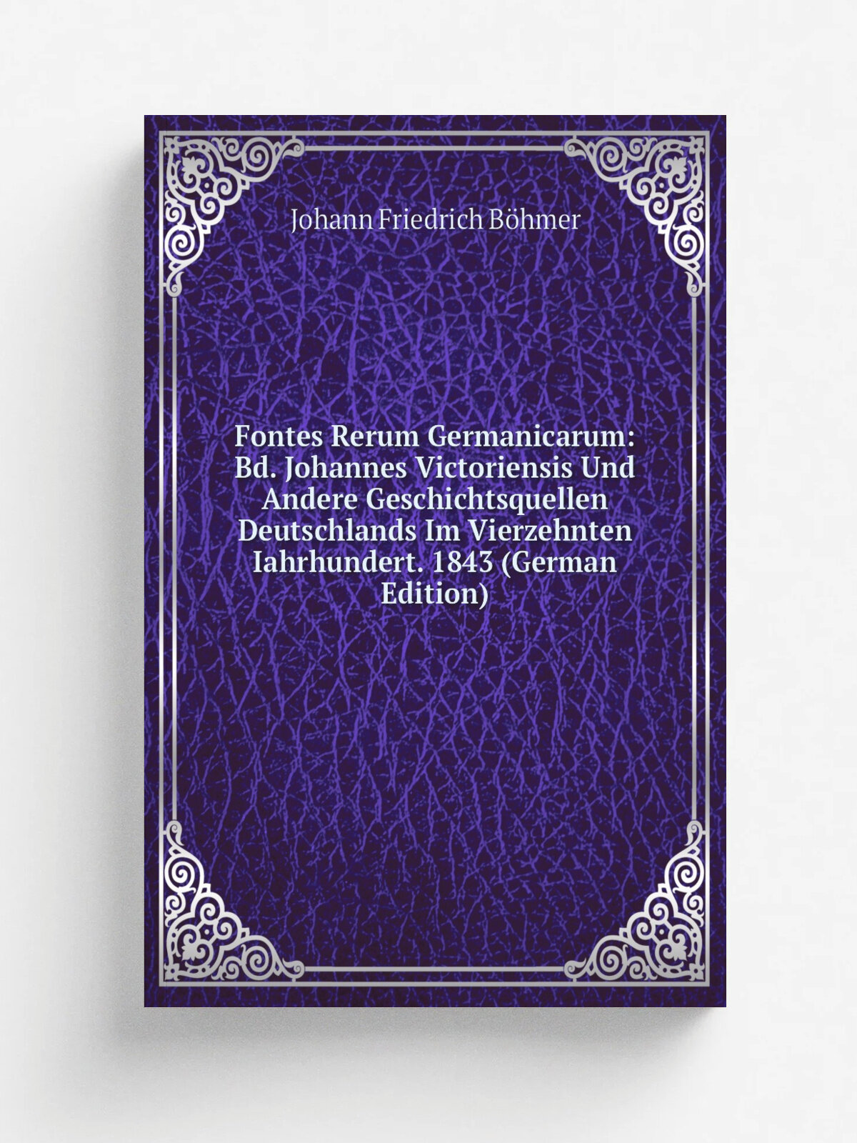 Fontes Rerum Germanicarum: Bd. Johannes Victoriensis Und Andere Geschichtsquellen Deutschlands Im Vierzehnten Iahrhundert. 1843 (German Edition) | Jo…