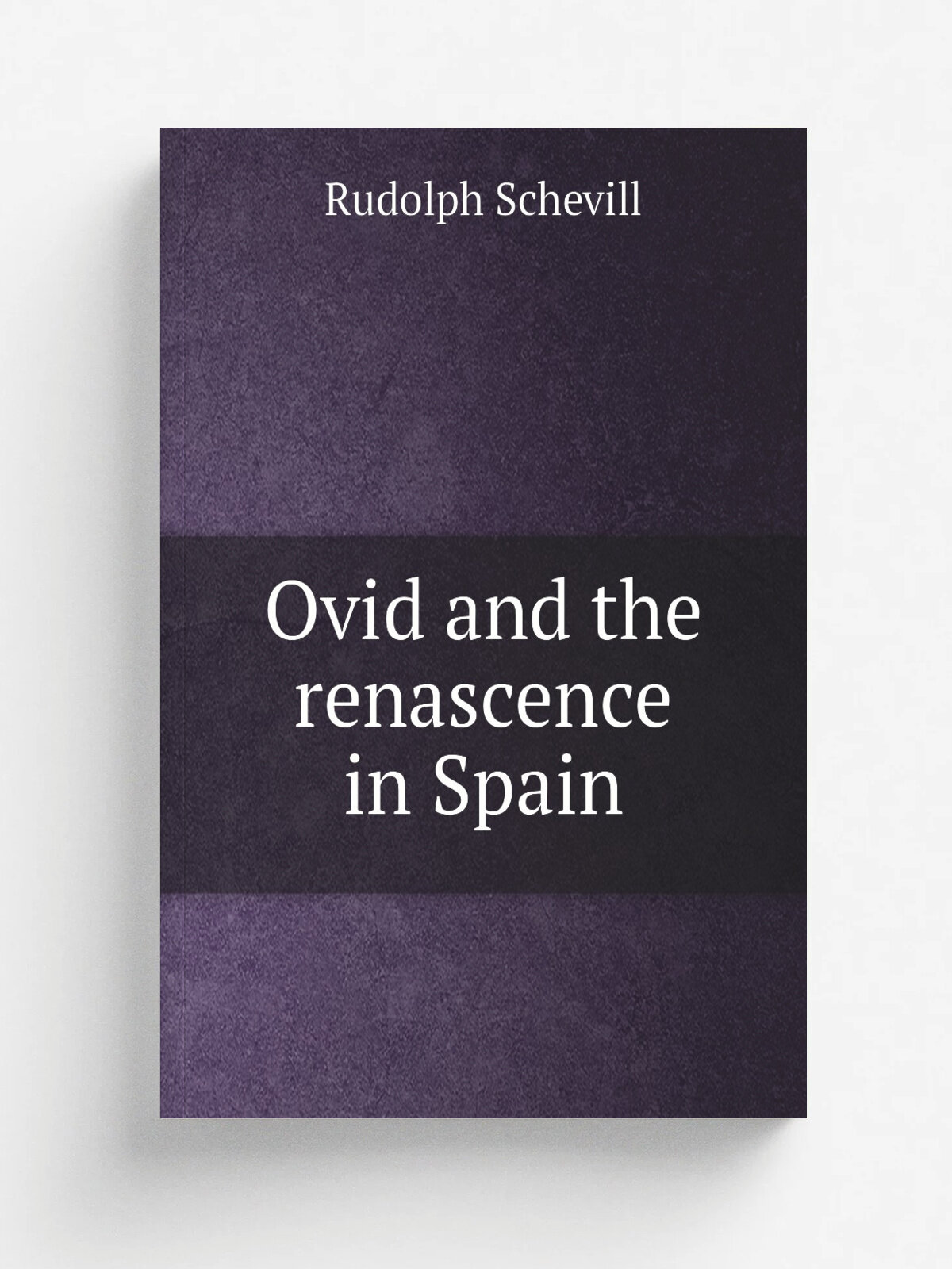 Ovid and the renascence in Spain | Rudolph Schevill | Репринт