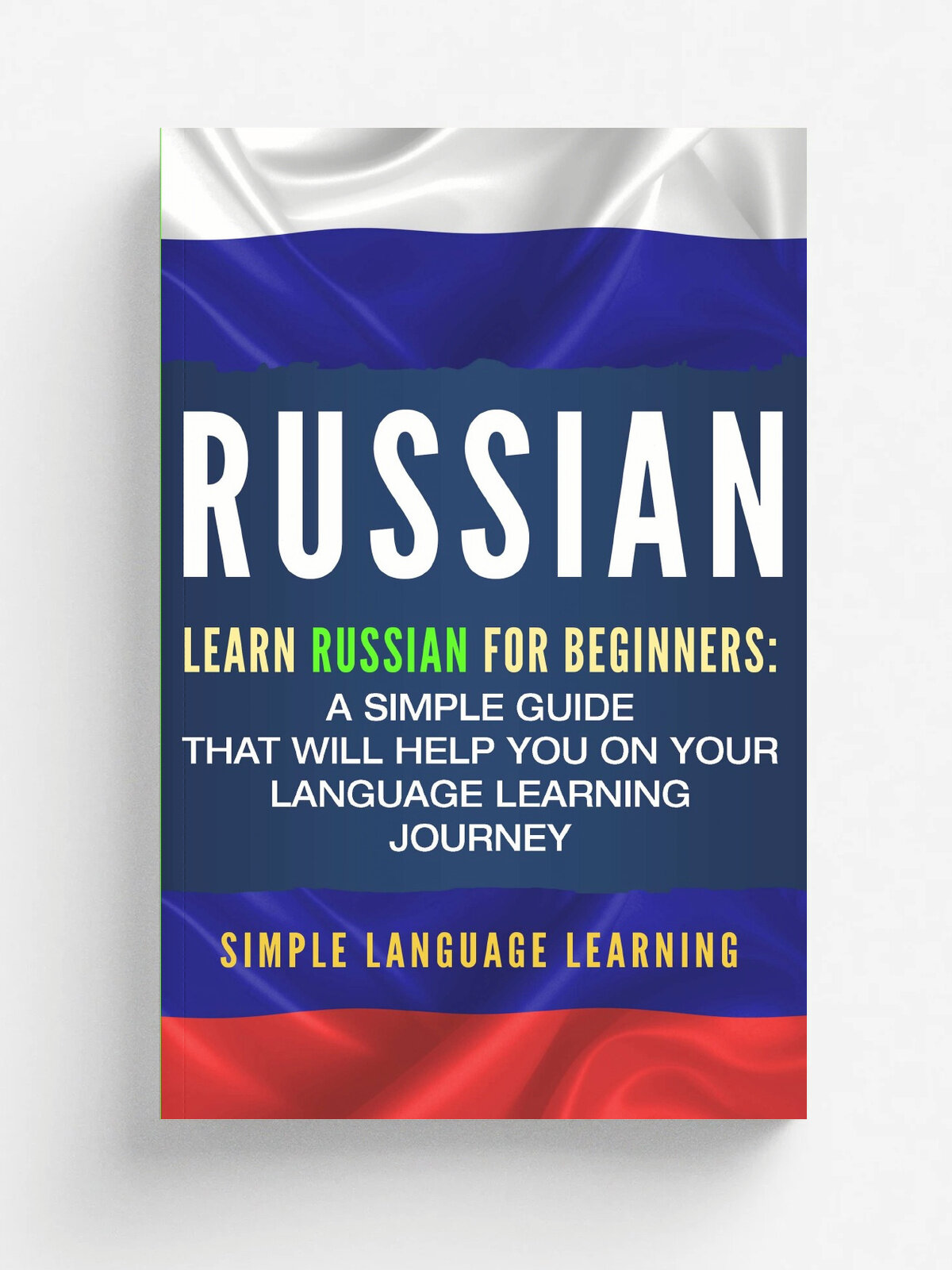 Russian. Learn Russian for Beginners: A Simple Guide that Will Help You on Your Language Learning Journey