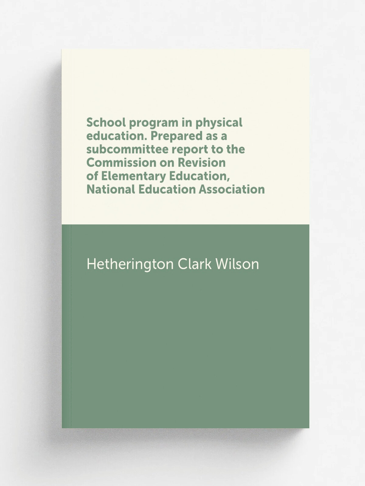 "School program in physical education. Prepared as a subcommittee report to the Commission on Revision of Elementary Education, National Education As…
