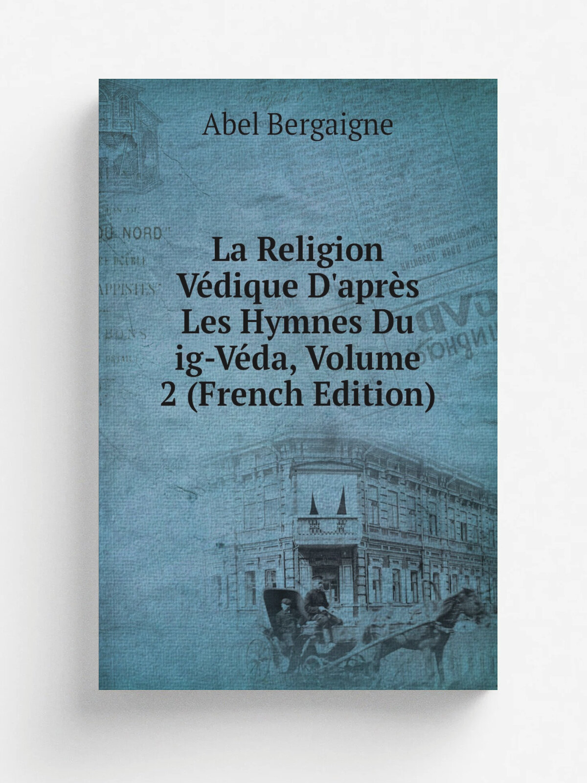 La Religion V.dique D'apr. s Les Hymnes Du ig-V. da, Volume 2 (French Edition) | Abel Bergaigne | Репринт