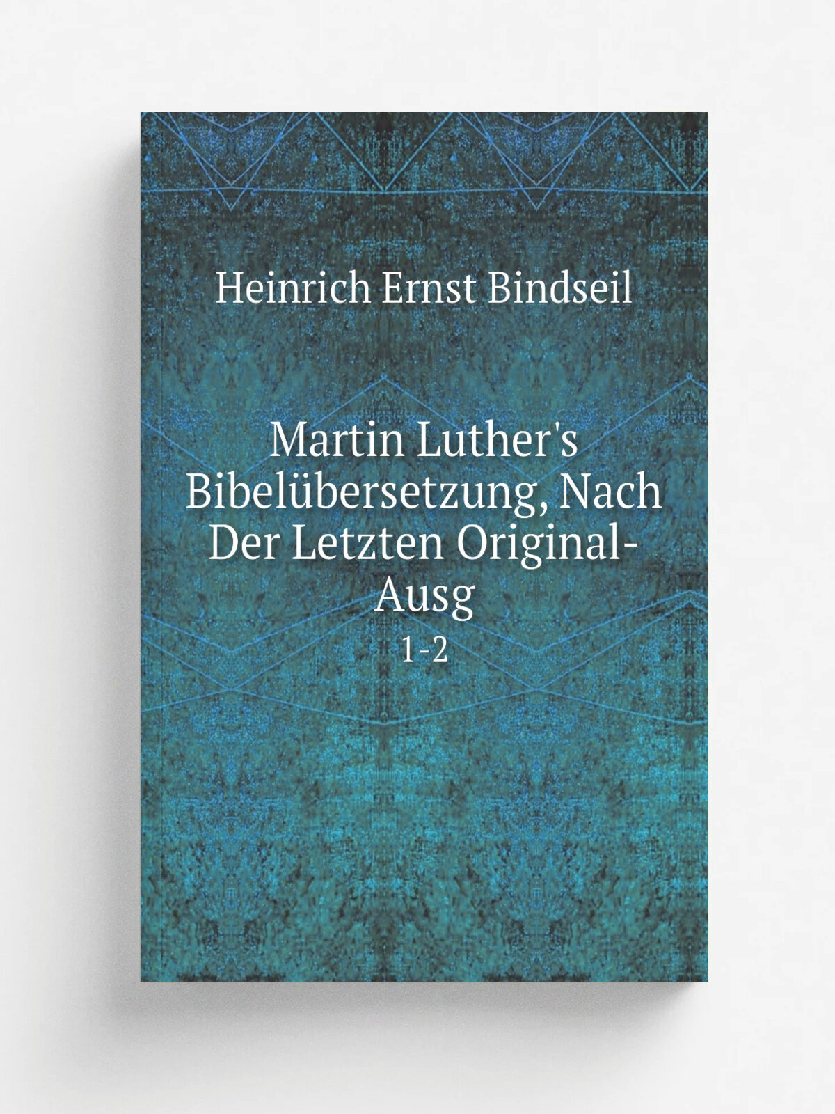 Martin Luther's Bibel.bersetzung, Nach Der Letzten Original-Ausg. 1-2 | Heinrich Ernst Bindseil | 1850 | Canstein | Репринт
