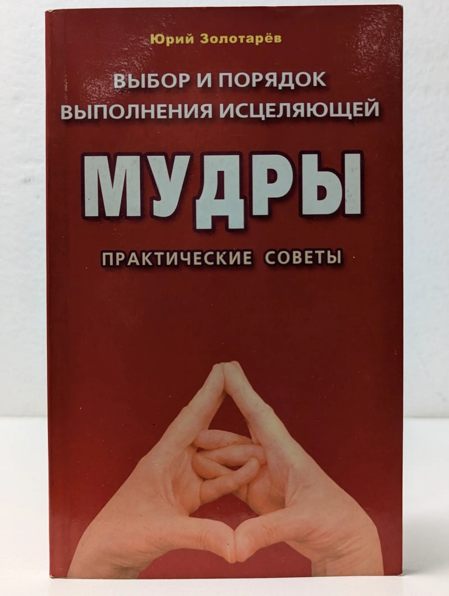 Выбор и порядок выполнения исцеляющей мудры. Практические советы Золотарев Юрий Георгиевич 2010