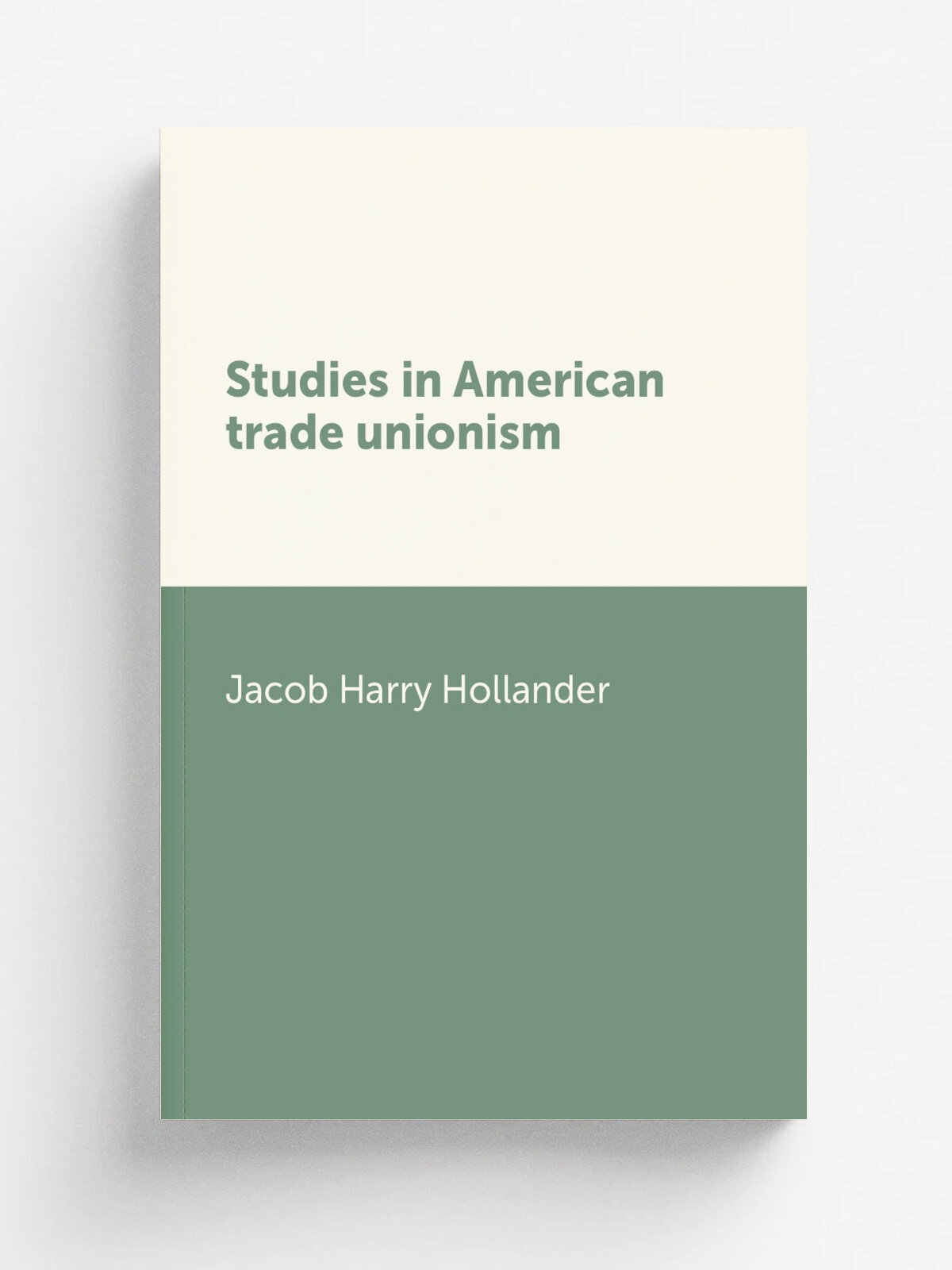 Studies in American trade unionism | Hollander Jacob Harry | Репринт