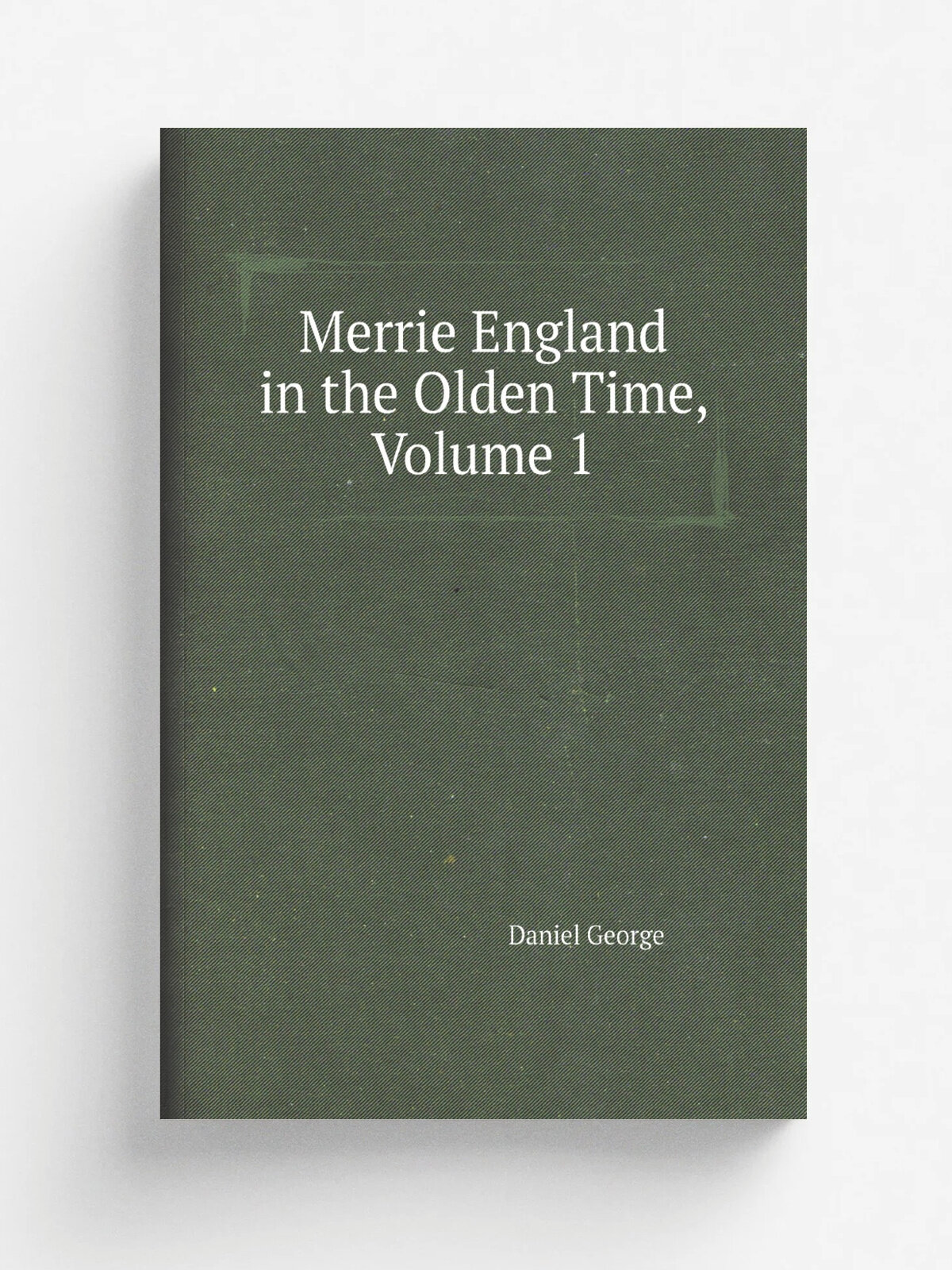 Merrie England in the Olden Time, Volume 1 | Daniel George | Репринт