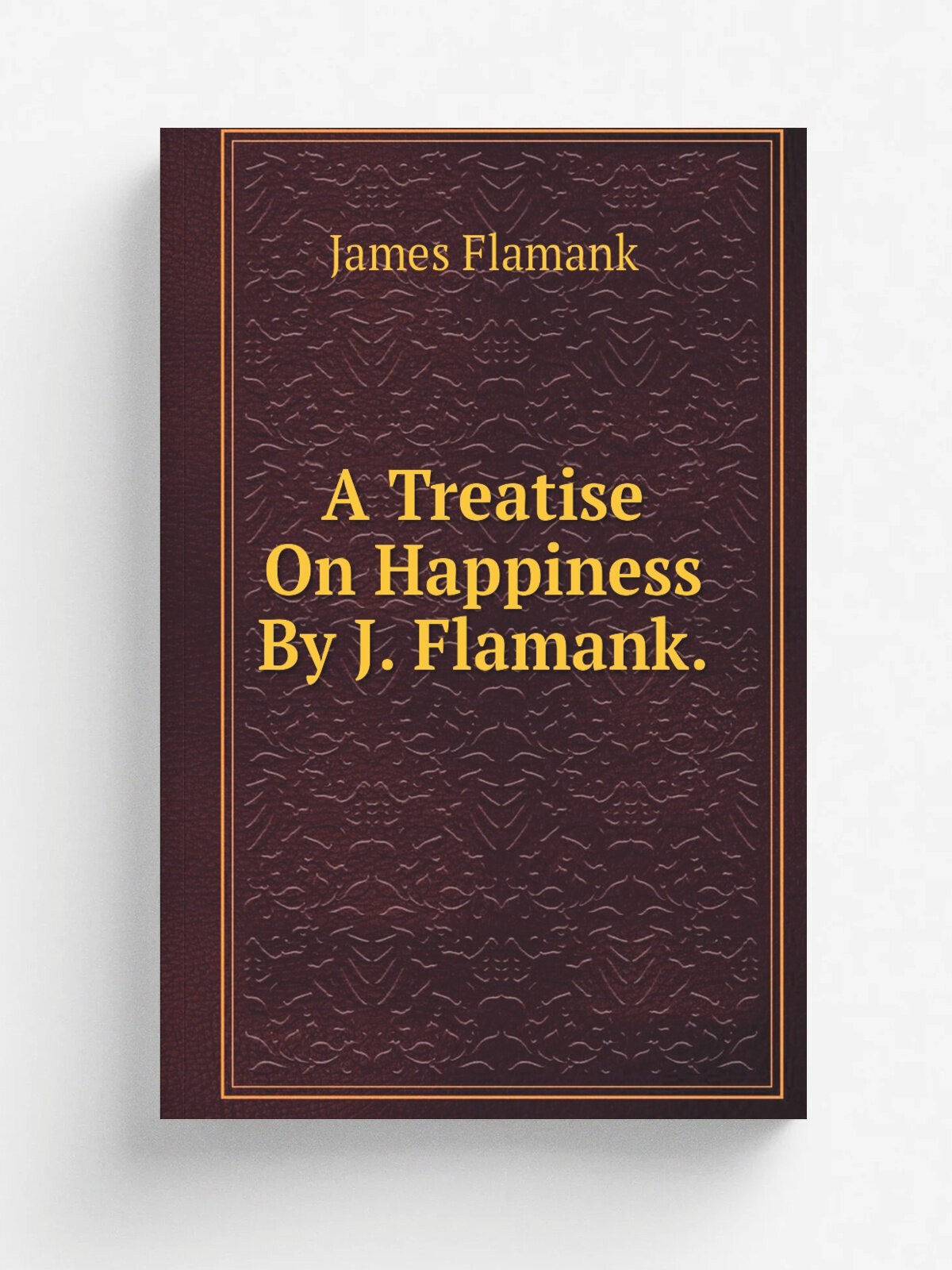 A Treatise On Happiness By J. Flamank.