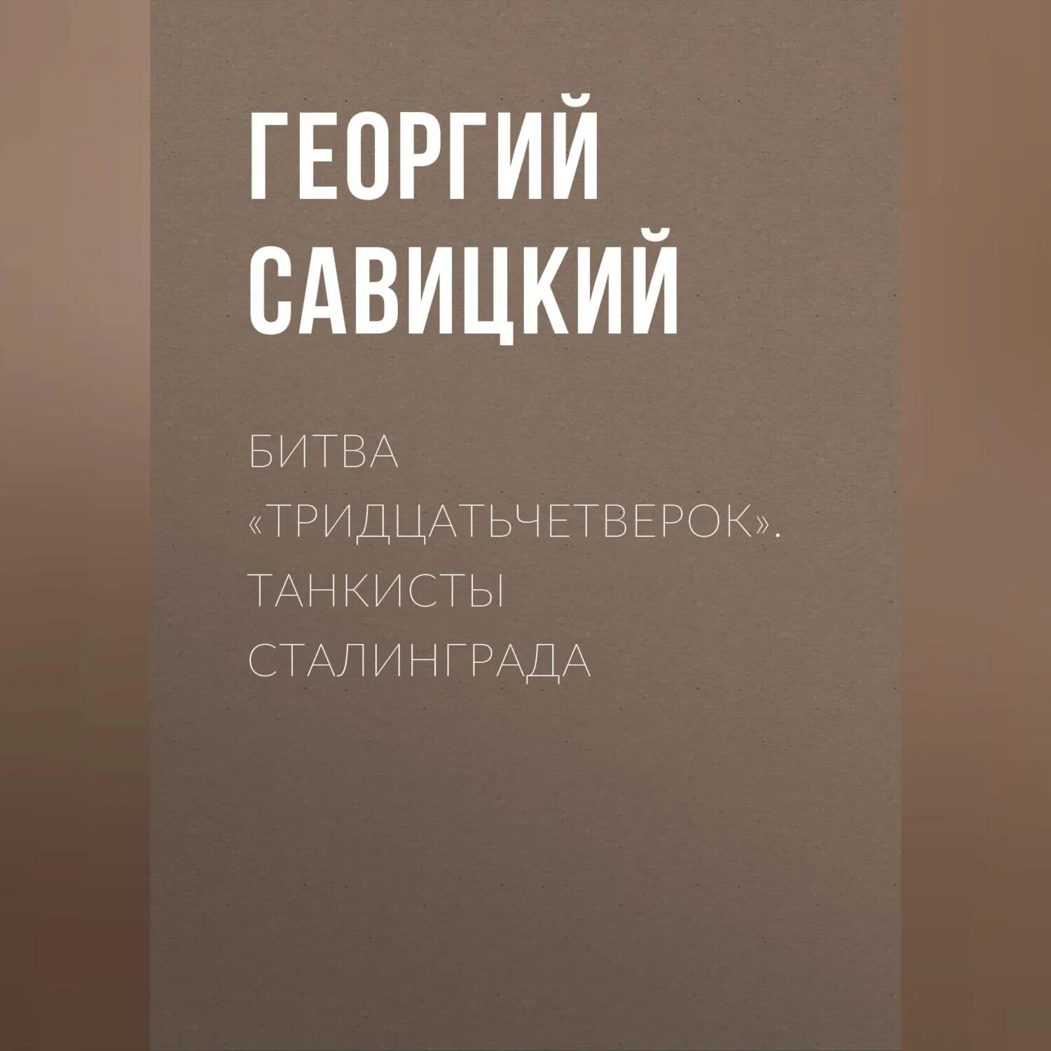 Битва «тридцатьчетверок». Танкисты Сталинграда [Аудиокнига]