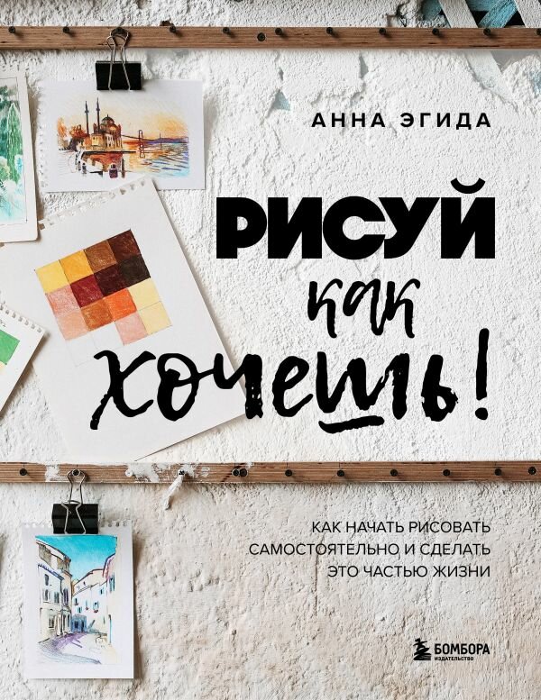 Пособие по саморазвитию Бомбора "Рисуй как хочешь! Как начать рисовать самостоятельно и сделать это частью жизни", Эгида А, 2025 г.