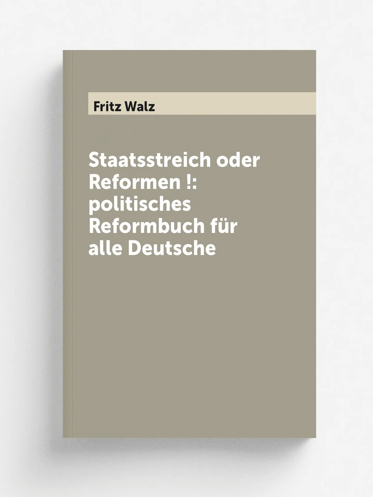 Staatsstreich oder Reformen : politisches Reformbuch f.r alle Deutsche