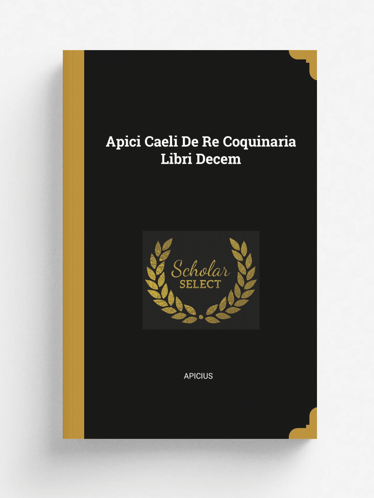 Apici Caeli De Re Coquinaria Libri Decem. Десять книг Апиция о поварском деле: на англ. яз.
