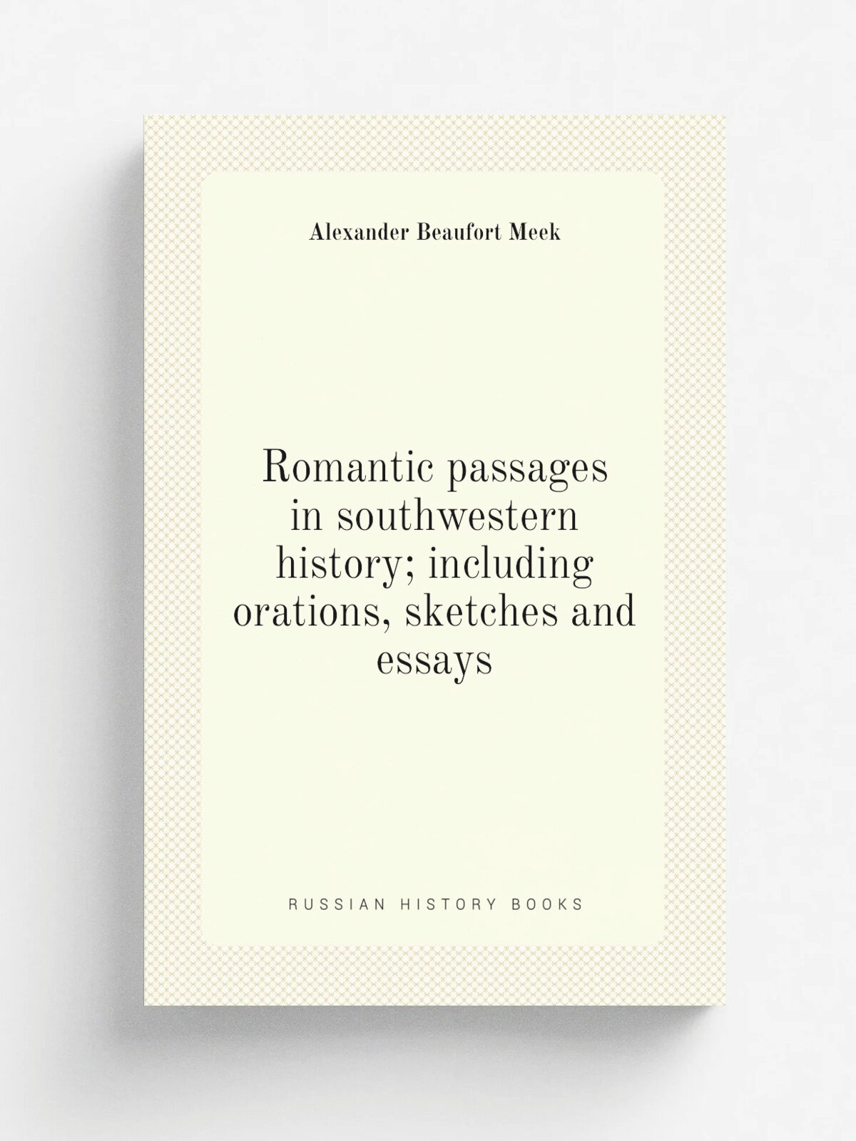 Romantic passages in southwestern history; including orations, sketches and essays