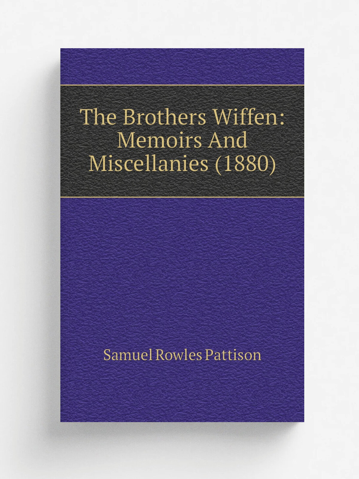 The Brothers Wiffen: Memoirs And Miscellanies (1880) | Samuel Rowles Pattison | 1880 | London, Hodder & Stoughton | Репринт