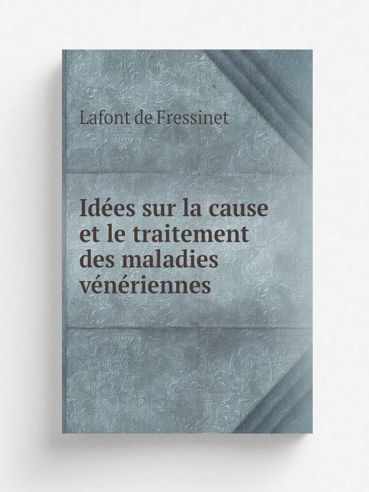 Id.es sur la cause et le traitement des maladies v.n.riennes | Lafont de Fressinet | 1778 | A Madrid ; et se distribue . Paris : Chez l'auteur | Репр…