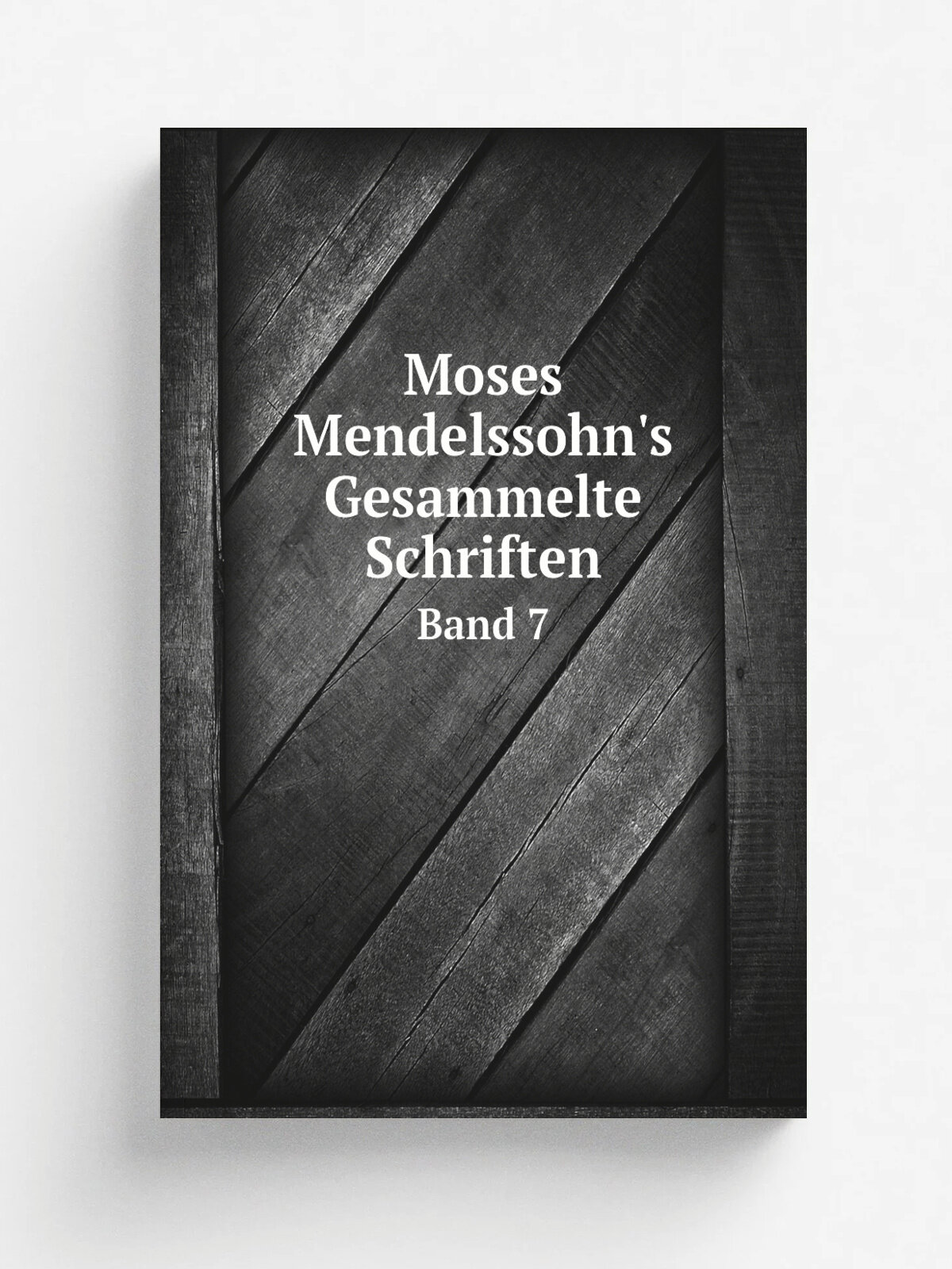 Moses Mendelssohn's Gesammelte Schriften. Band 7