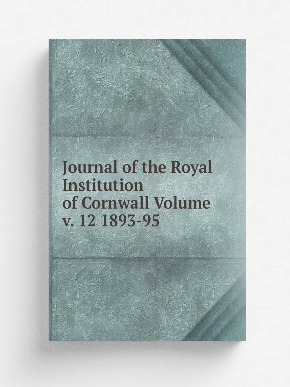 Journal of the Royal Institution of Cornwall Volume v. 12 1893-95
