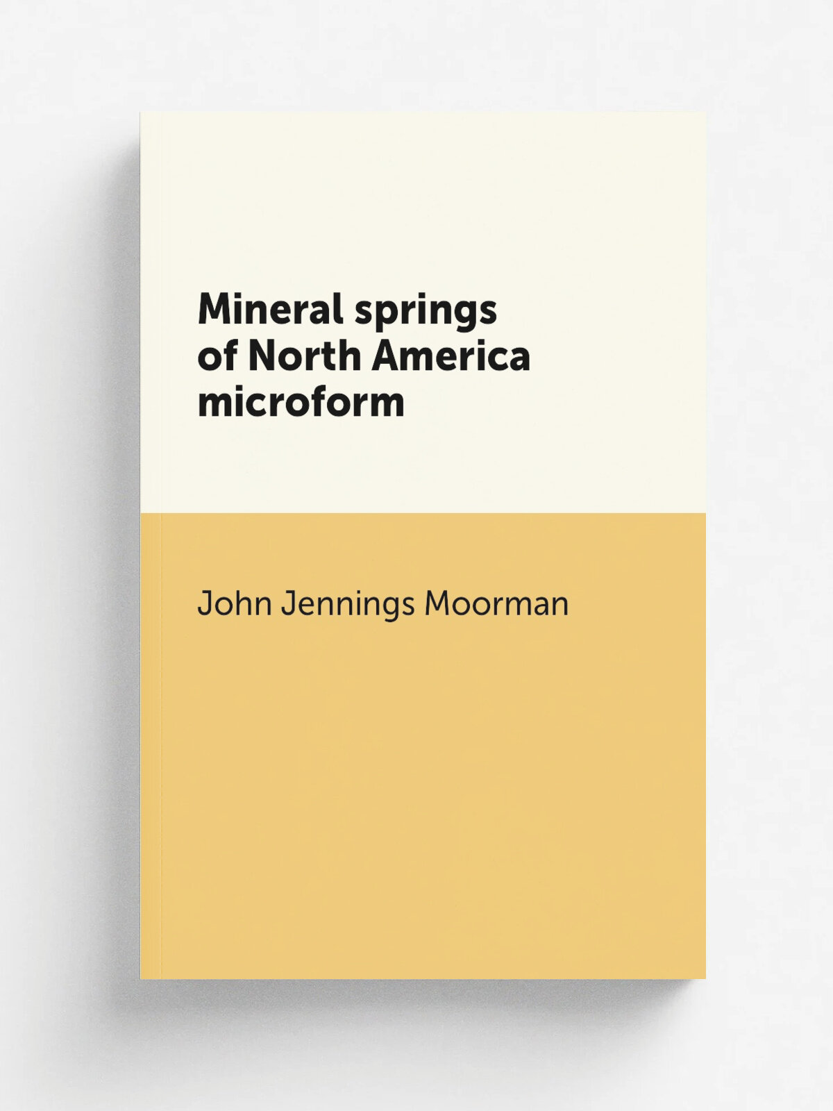 Mineral springs of North America microform | John Jennings Moorman | 1873 | Philadelphia : J.B. Lippincott | Репринт