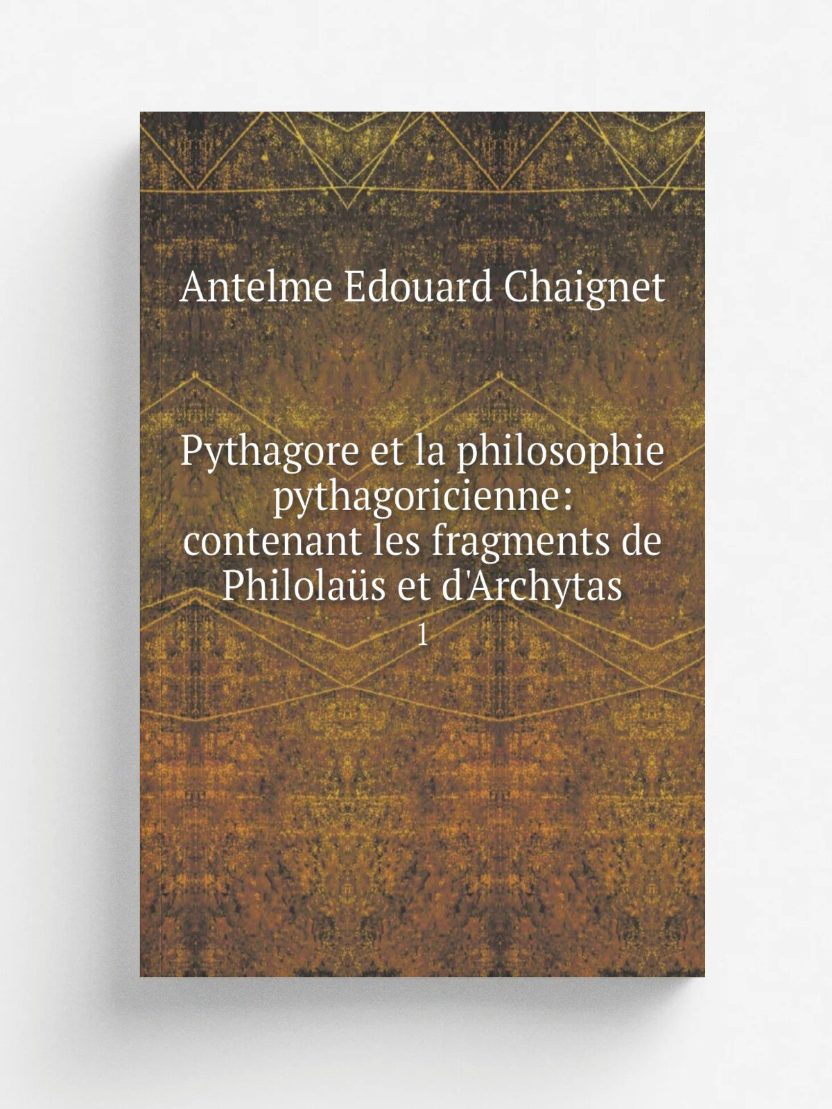 Pythagore et la philosophie pythagoricienne: contenant les fragments de Philola.s et d'Archytas. 1 | Antelme Edouard Chaignet | 1874 | Didier et cie …
