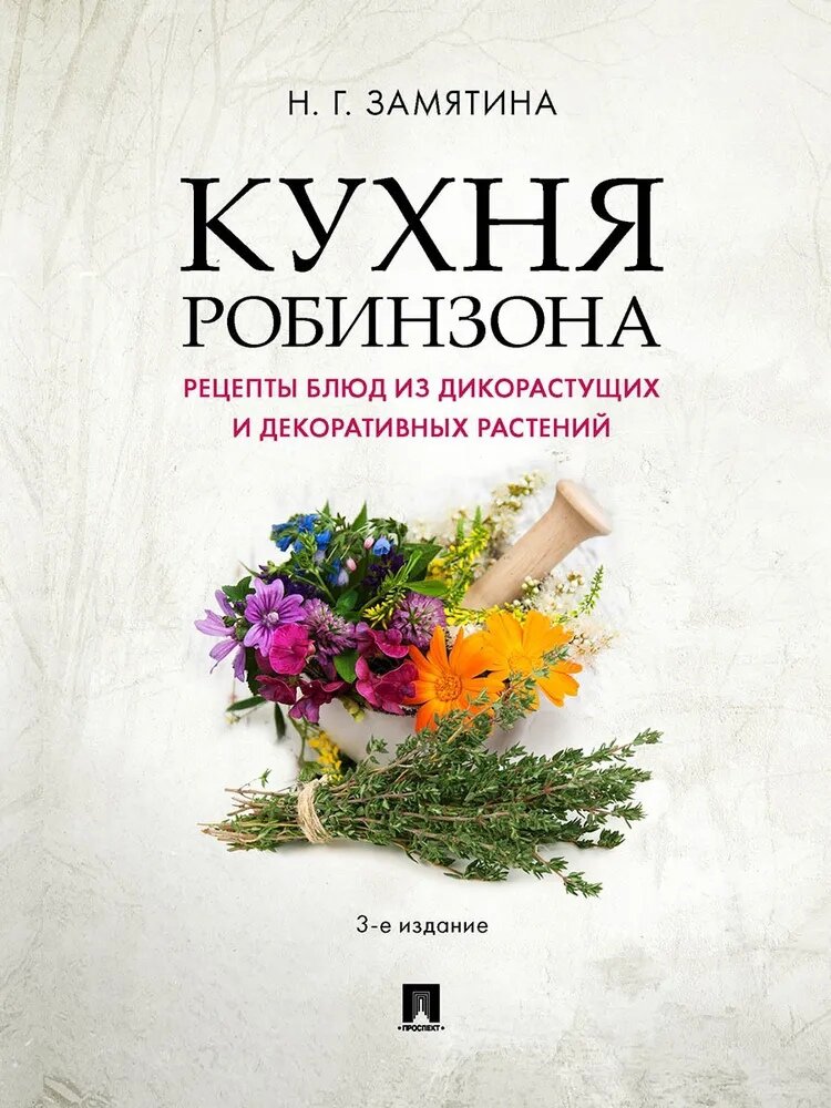 Кухня Робинзона. Рецепты блюд из дикорастущих и декоративных растений. -3-е изд. , испр. и доп. / Замятина Н. Г.