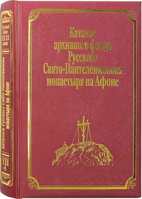 Каталог архивного фонда Русского Свято-Пантелеимонова монастыря на Афоне. Т. 7. Ч. 4. Святая Гора, Москва