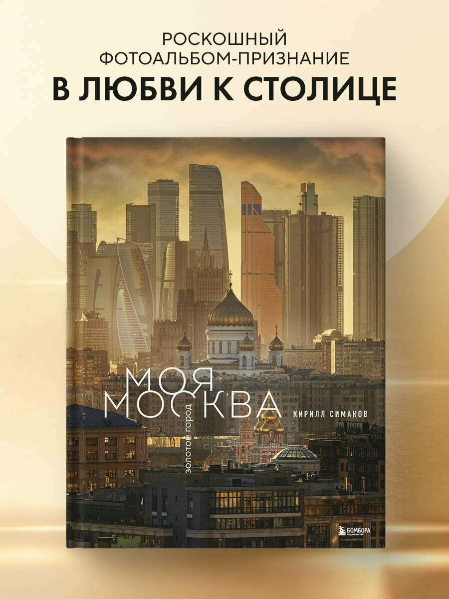 Симаков К. С. Моя Москва. Золотой город (Эксклюзивный фотоальбом)