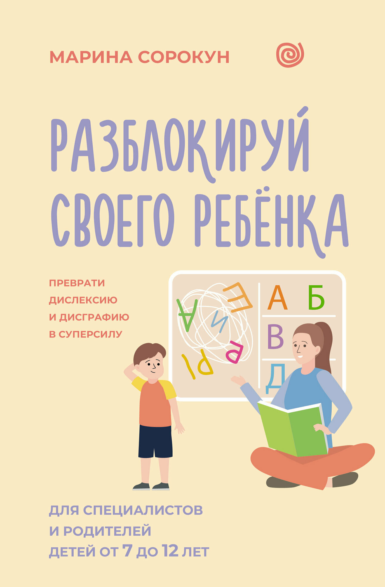 Книга "Разблокируй своего ребенка: преврати дислексию и дисграфию в суперсилу. Для специалистов и родителей"