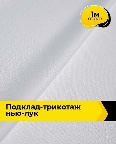 Ткань Подклад-трикотаж "Нью-лук" для шитья одежды и рукоделия, отрез 1 м*160 см, цвет белый