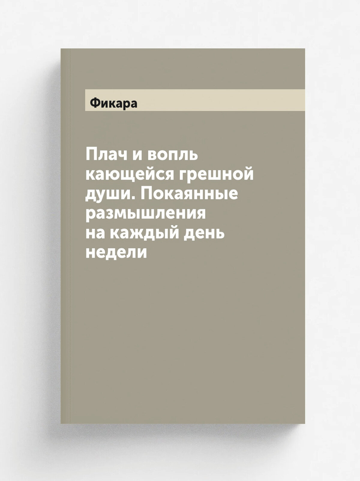 Плач и вопль кающейся грешной души. Покаянные размышления на каждый день недели