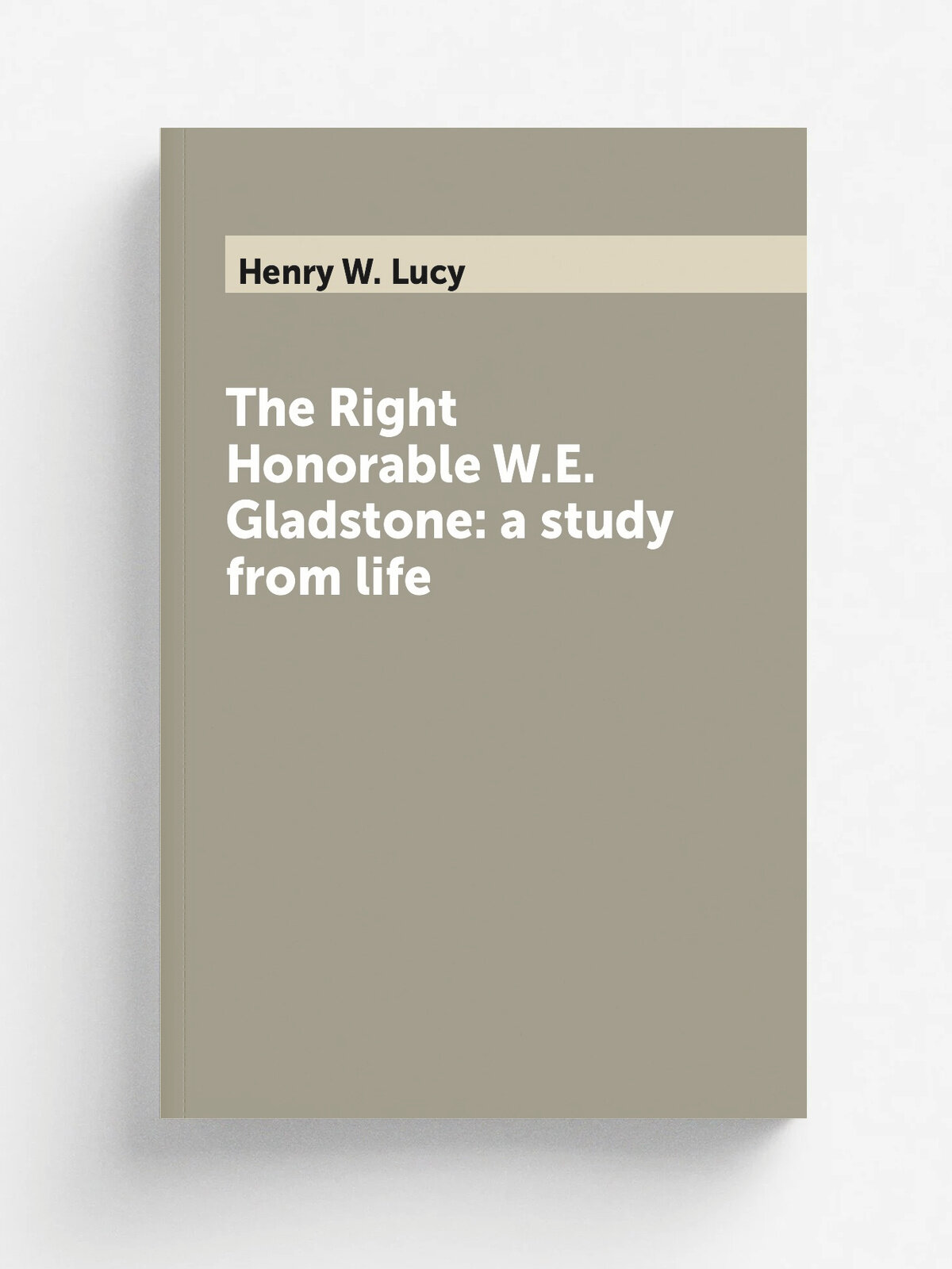 The Right Honorable W.E. Gladstone: a study from life