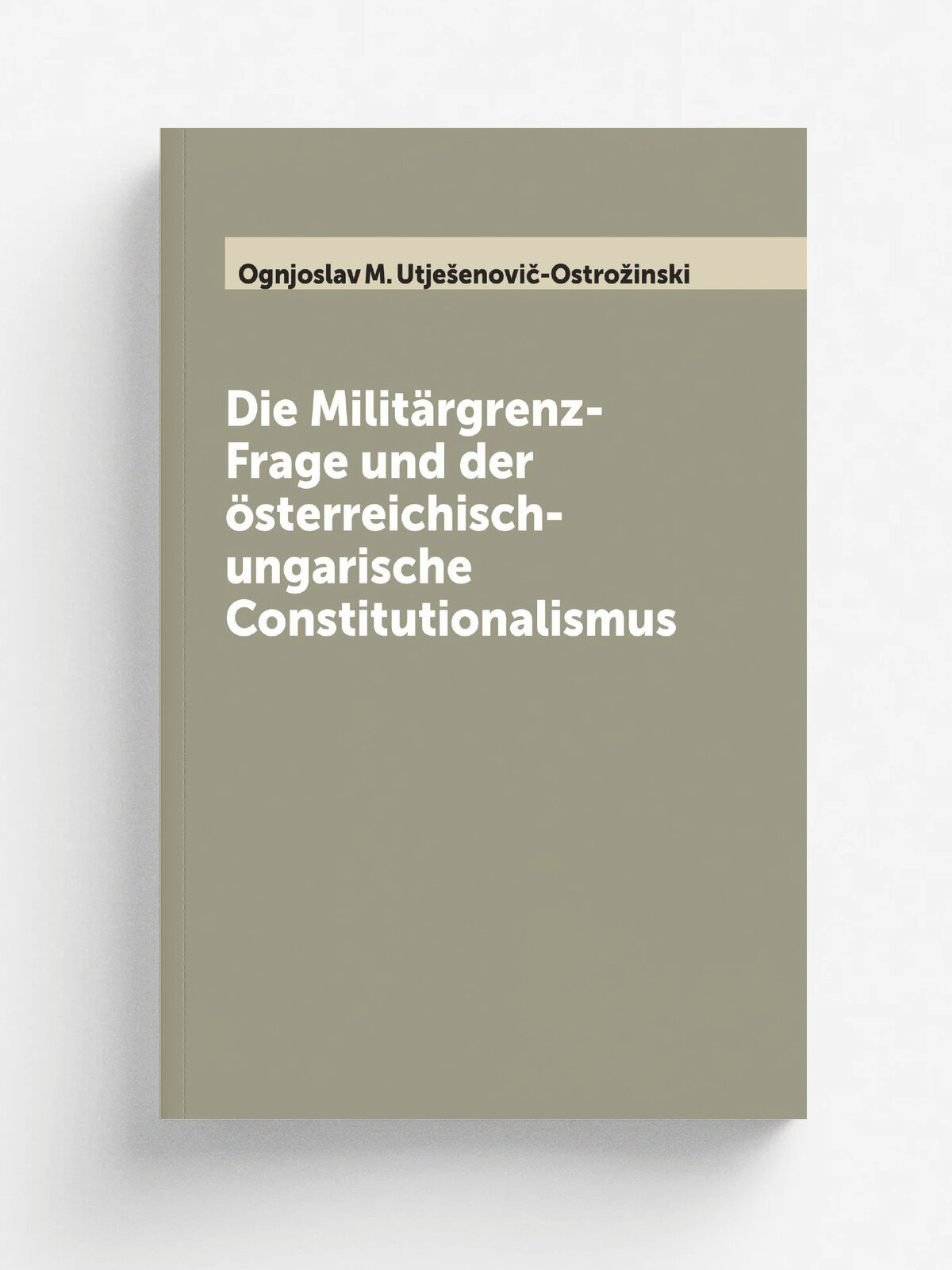 Die Milit. rgrenz-Frage und der . sterreichisch-ungarische Constitutionalismus