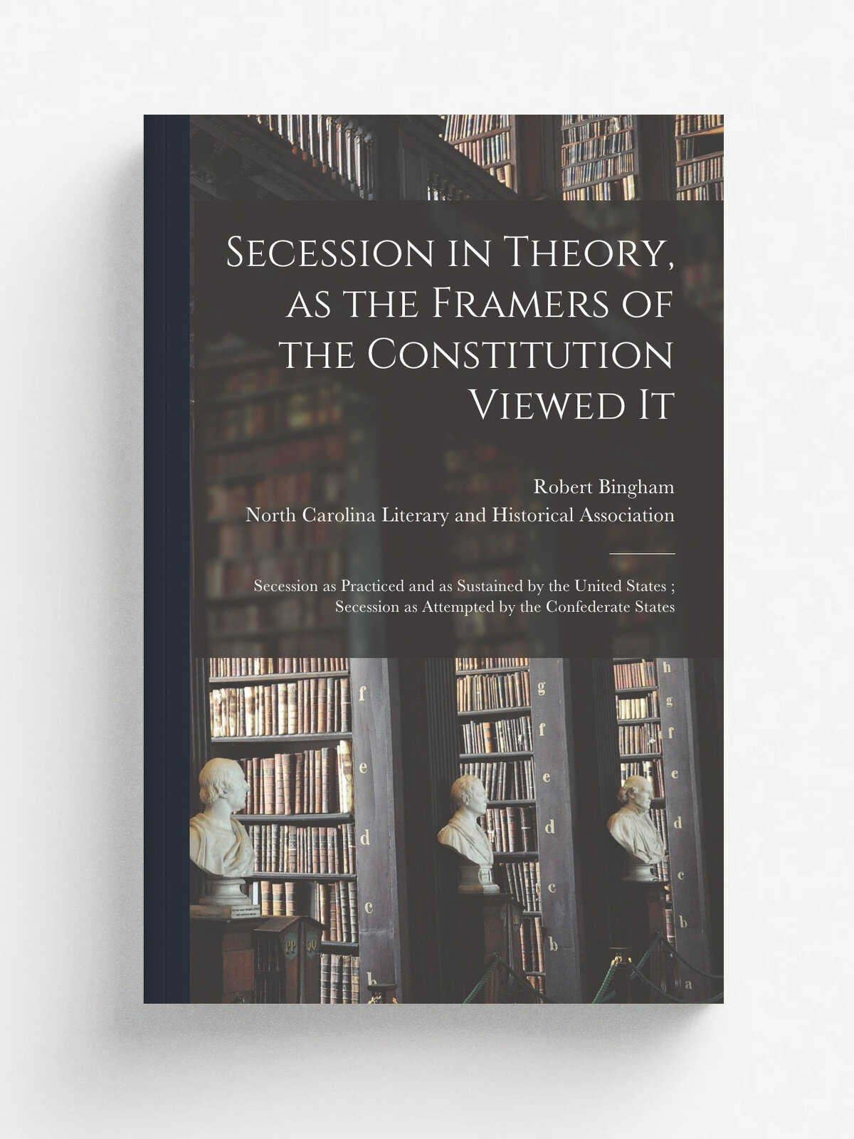 Secession in Theory, as the Framers of the Constitution Viewed It ; Secession as Practiced and as Sustained by the United States ; Secession as Attem…