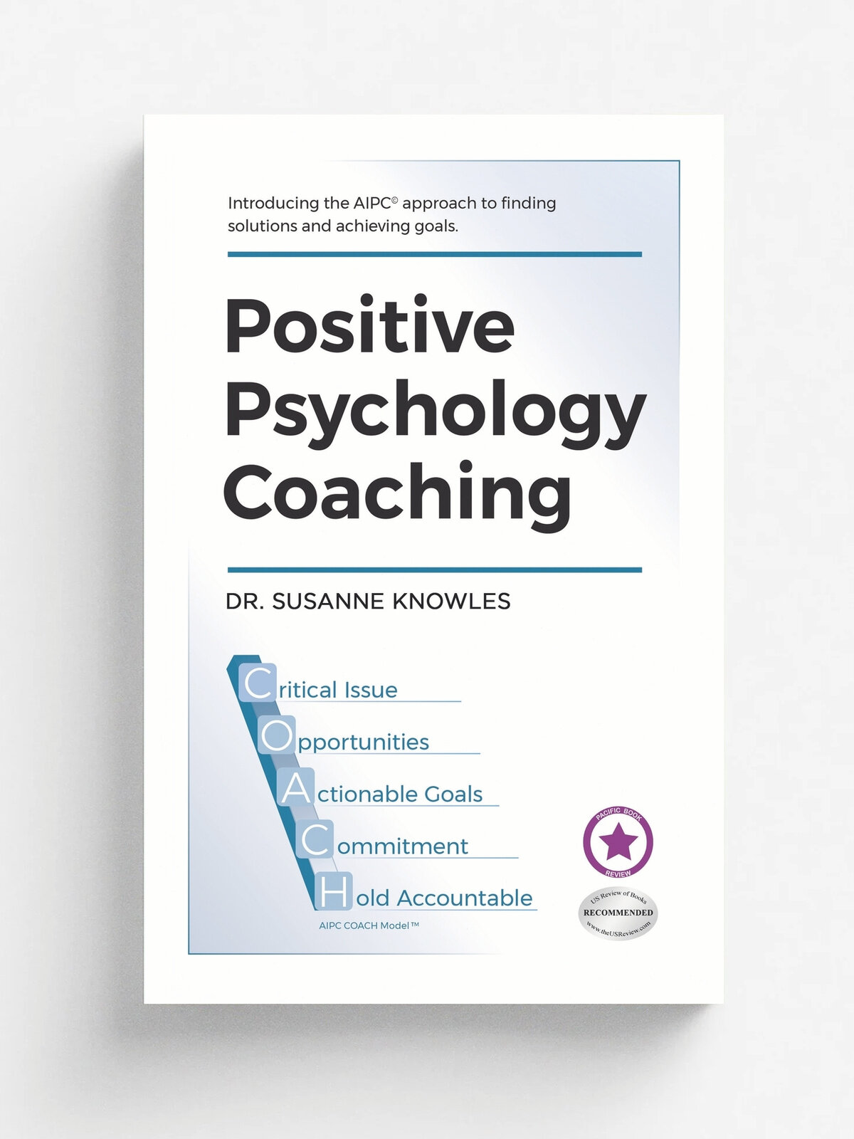 Positive Psychology Coaching. Introducing the . Aipc Coach Approach to Finding Solutions and Achieving Goals.